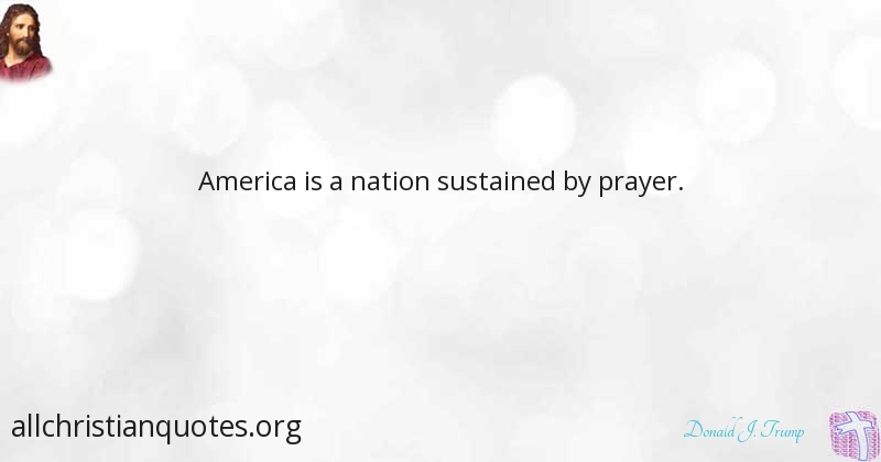 Donald J. Trump Quote about: #Prayer, #Sustains, #America, #Nation ...