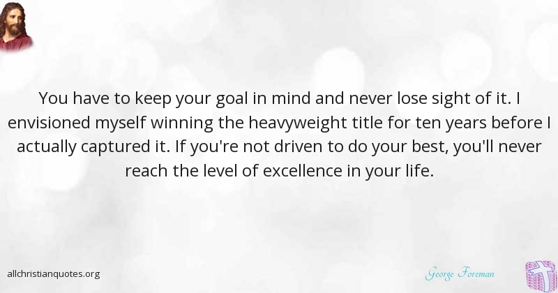 George Foreman Quote about: #Excellence, #Mind, #Greater, #Planning ...