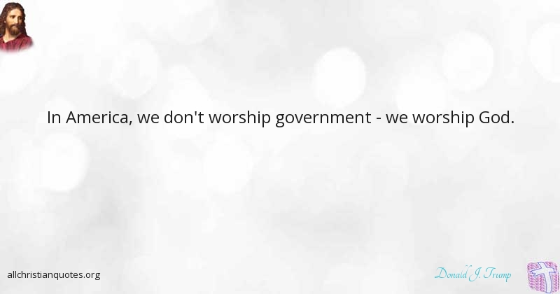 Donald J. Trump Quote about: #God, #Worship, #Government, #America ...